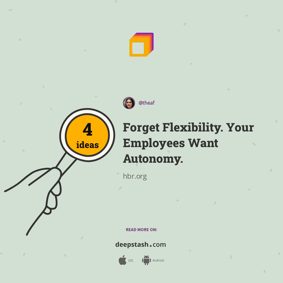 Forget Flexibility. Your Employees Want Autonomy. - Deepstash
