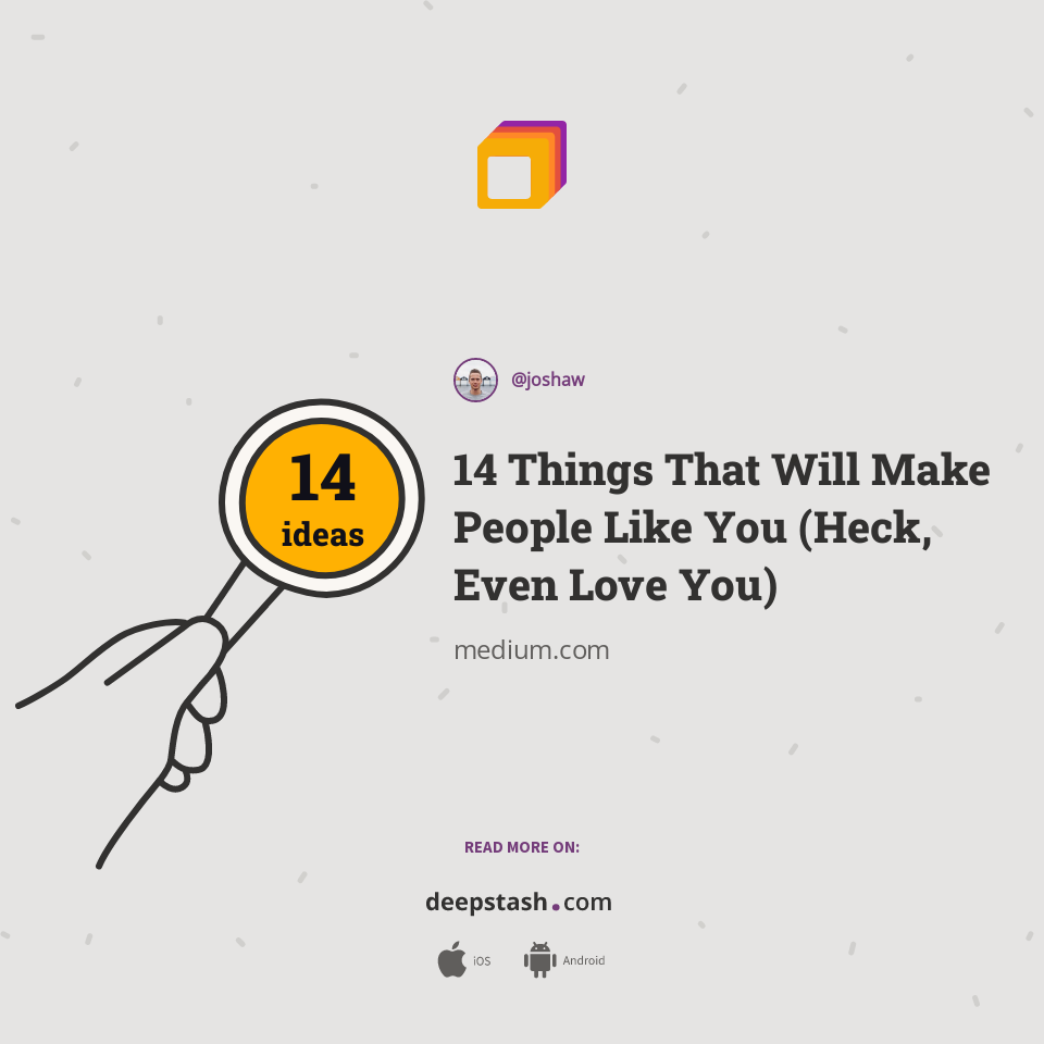 14 Things That Will Make People Like You (Heck, Even Love You) | Deepstash