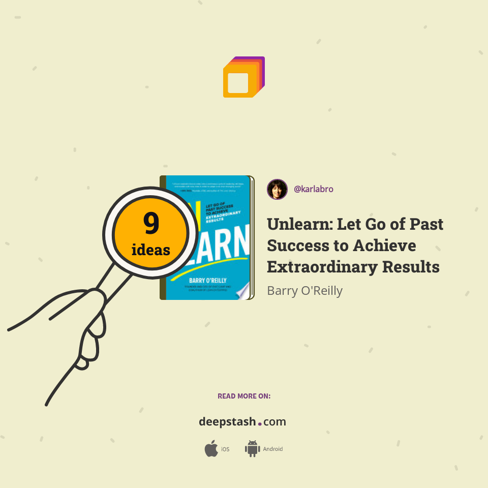 Unlearn: Let Go of Past Success to Achieve Extraordinary Results - Deepstash