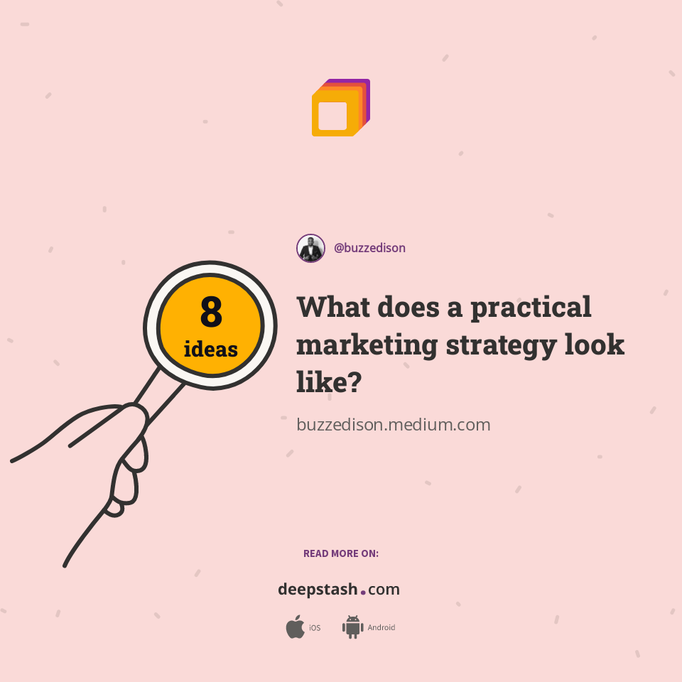 What does a practical marketing strategy look like? | Deepstash