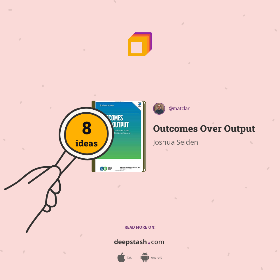 Outcomes Over Output - Deepstash