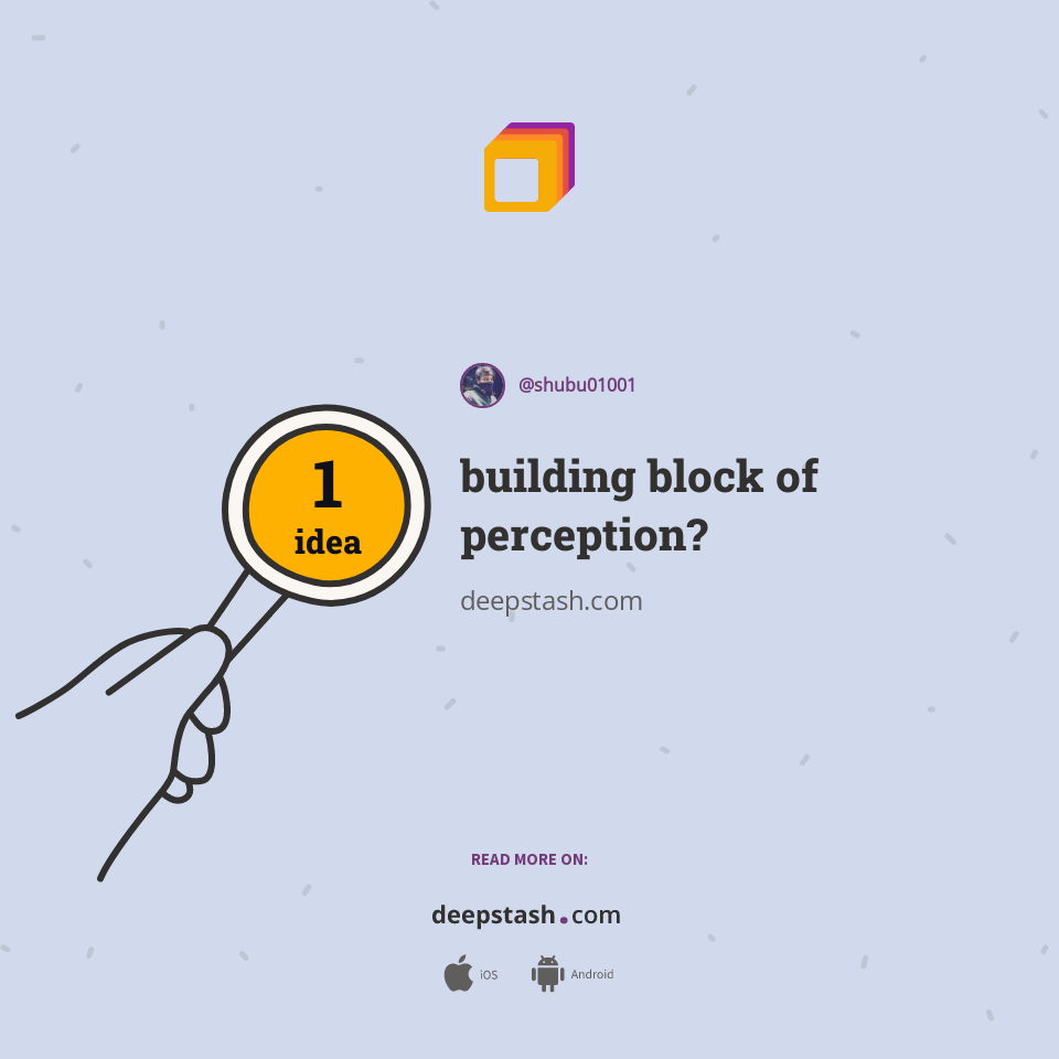 building block of perception? - Deepstash