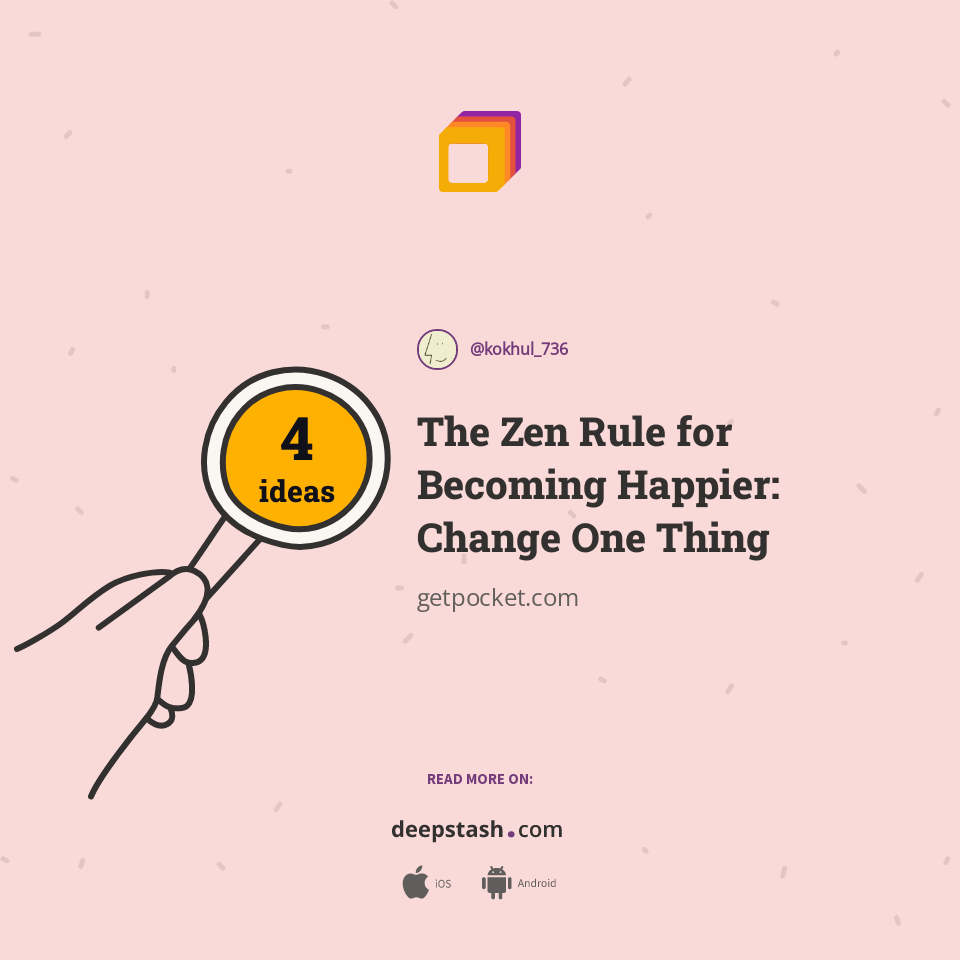 The Zen Rule for Becoming Happier: Change One Thing - Deepstash