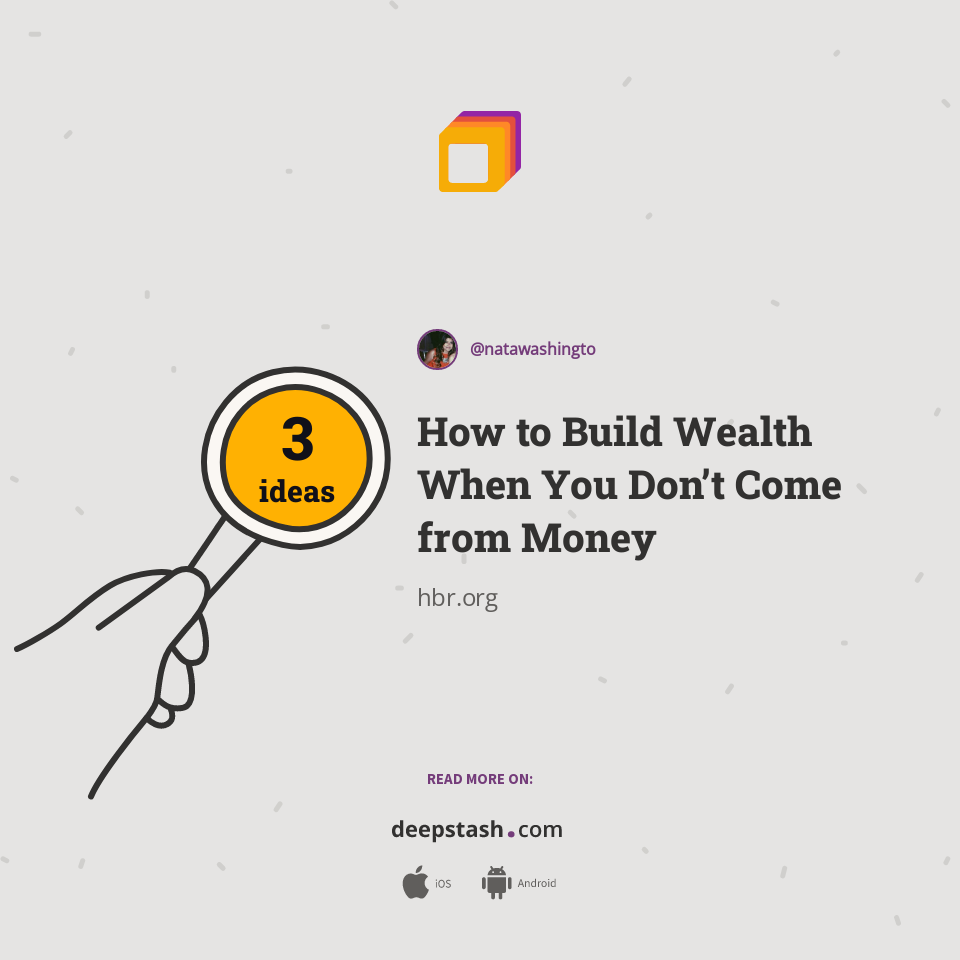 How to Build Wealth When You Don’t Come from Money | Key Ideas | Deepstash
