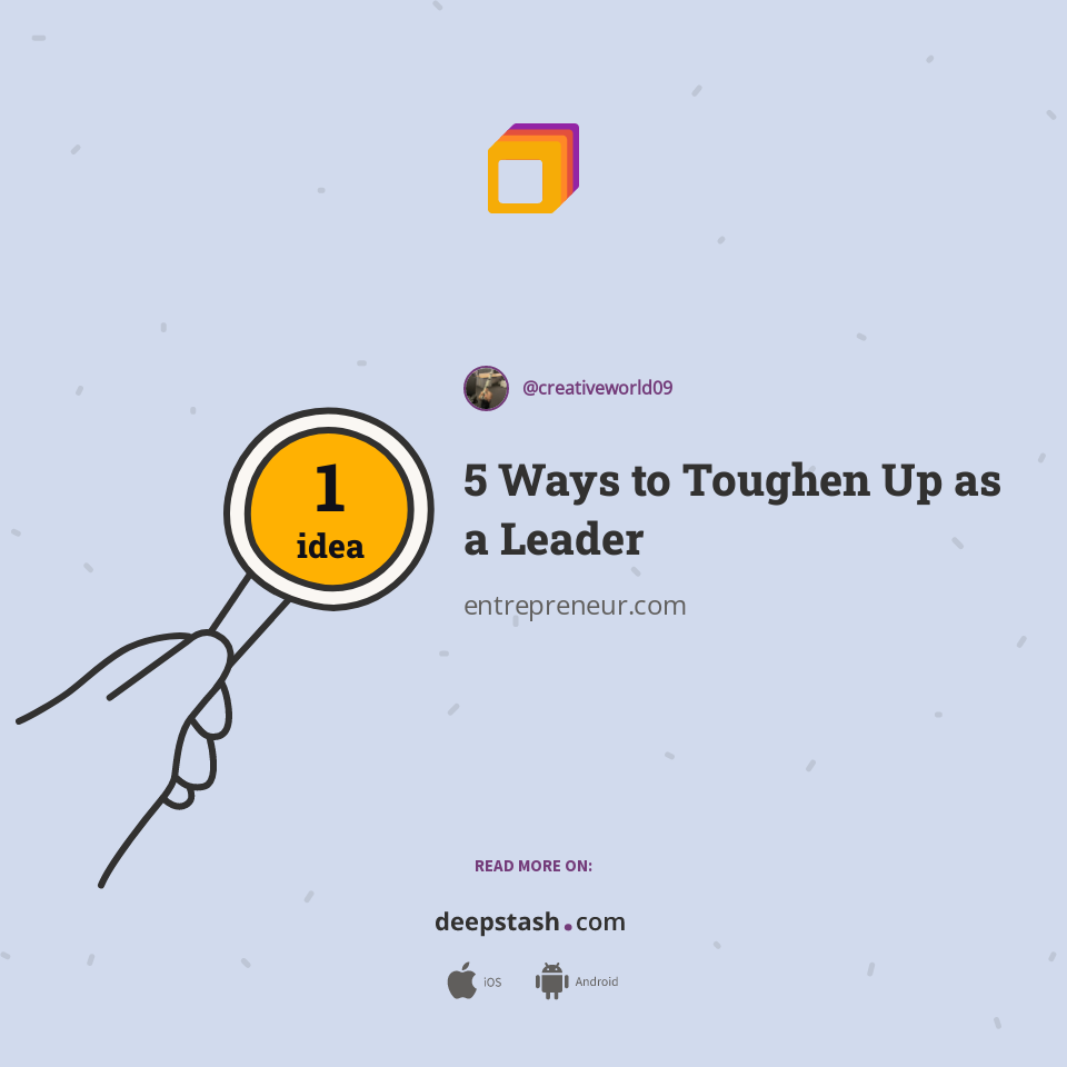 5 Ways to Toughen Up as a Leader | Key Ideas | Deepstash