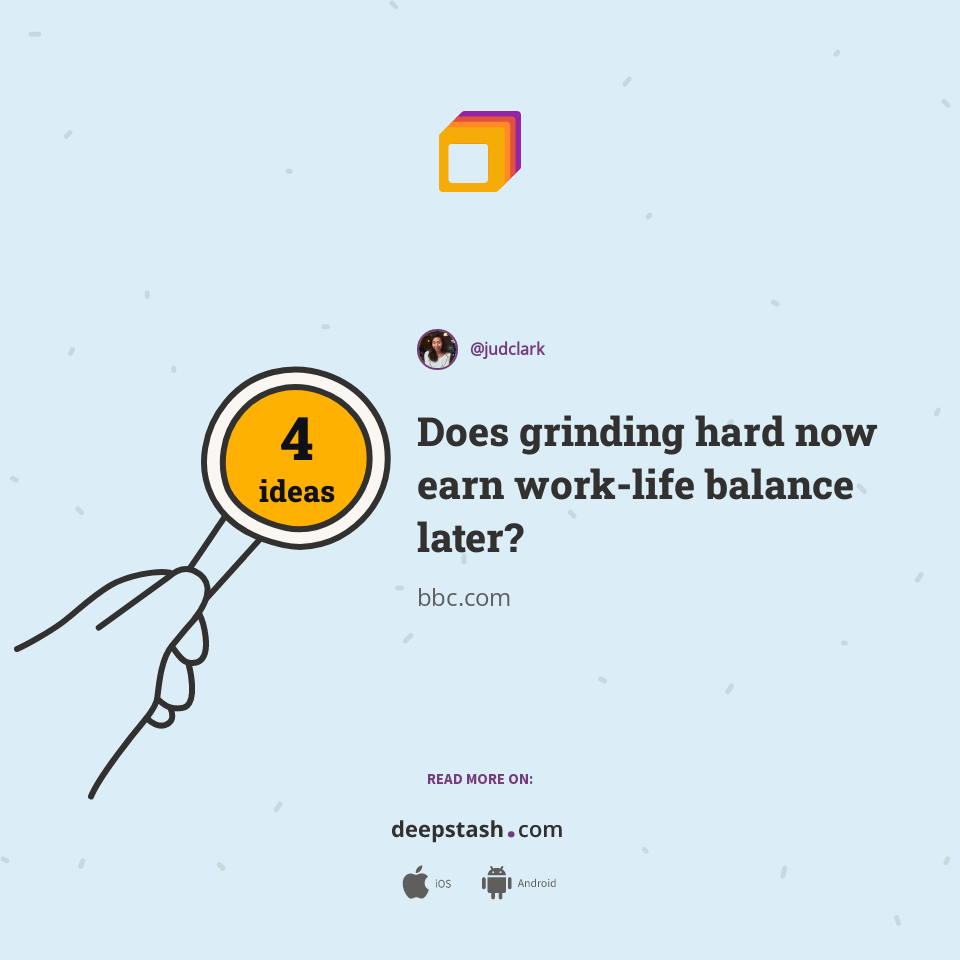Does grinding hard now earn work-life balance later? | Deepstash