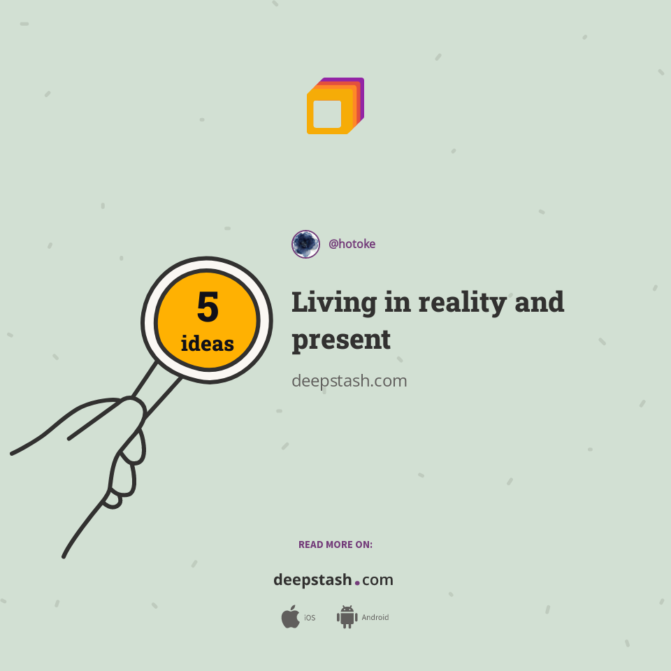 Living in reality and present | Deepstash