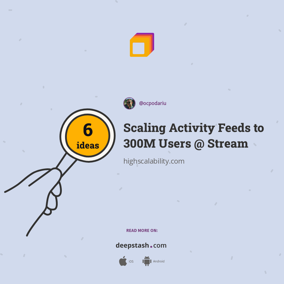 Scaling Activity Feeds to 300M Users @ Stream - Deepstash