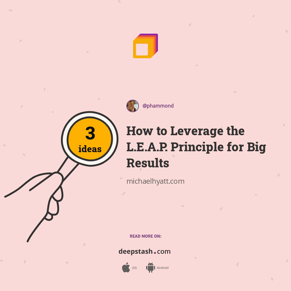 How to Leverage the L.E.A.P. Principle for Big Results | Deepstash