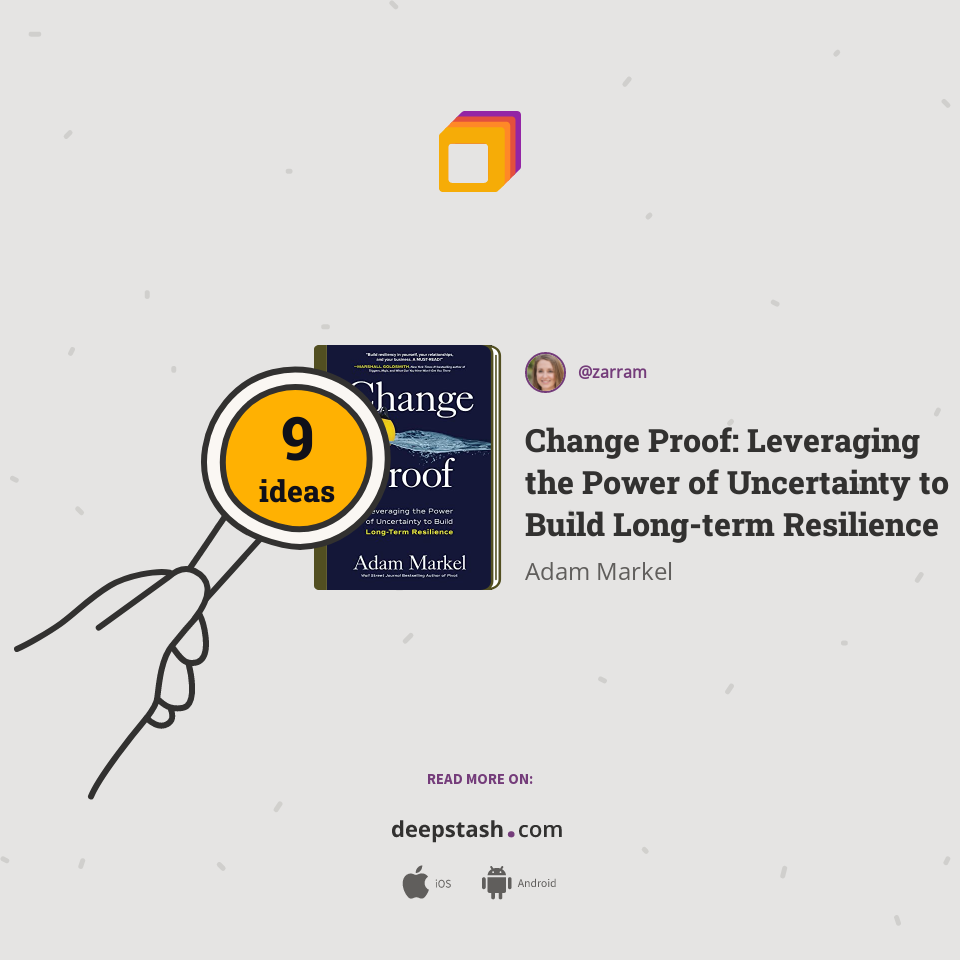 Change Proof: Leveraging the Power of Uncertainty to Build Long-term Resilience - Deepstash