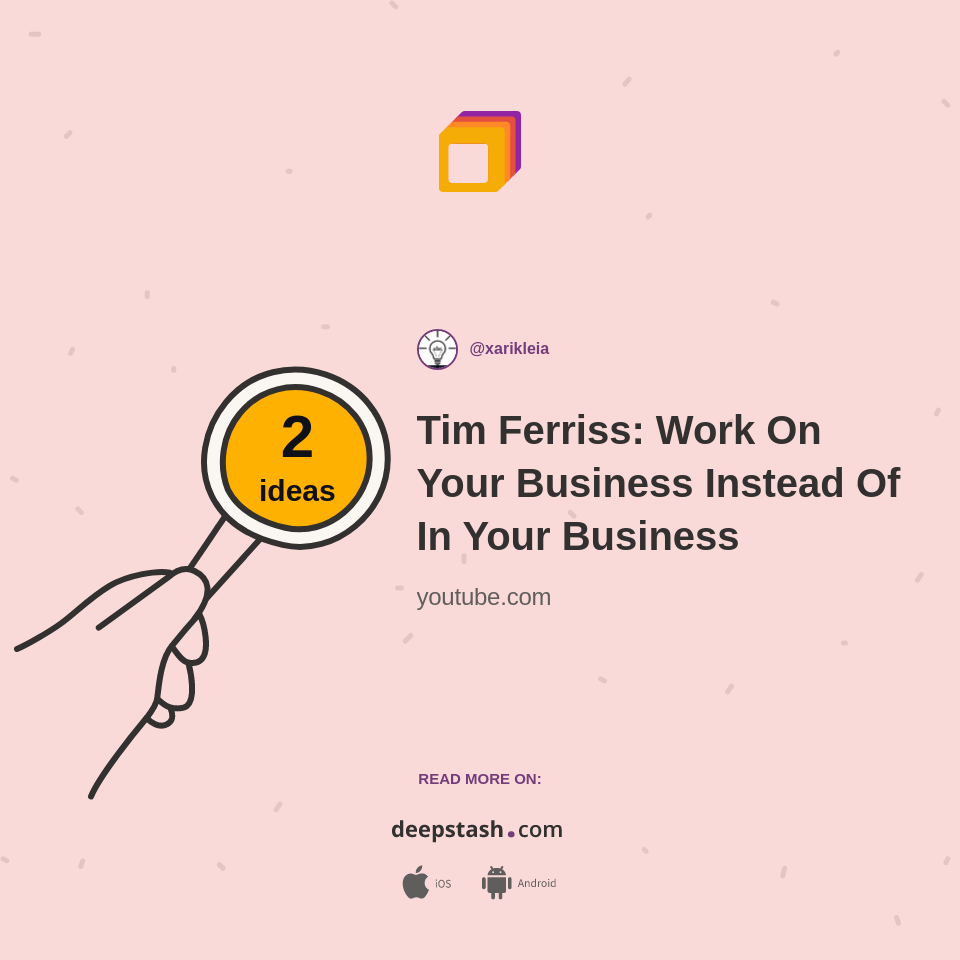 Tim Ferriss: Work On Your Business Instead Of In Your Business - Deepstash