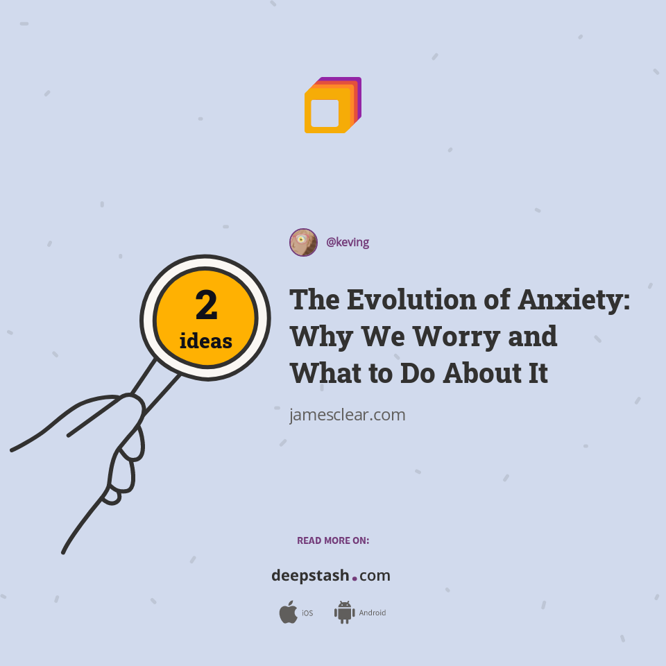 The Evolution of Anxiety: Why We Worry and What to Do About It - Deepstash