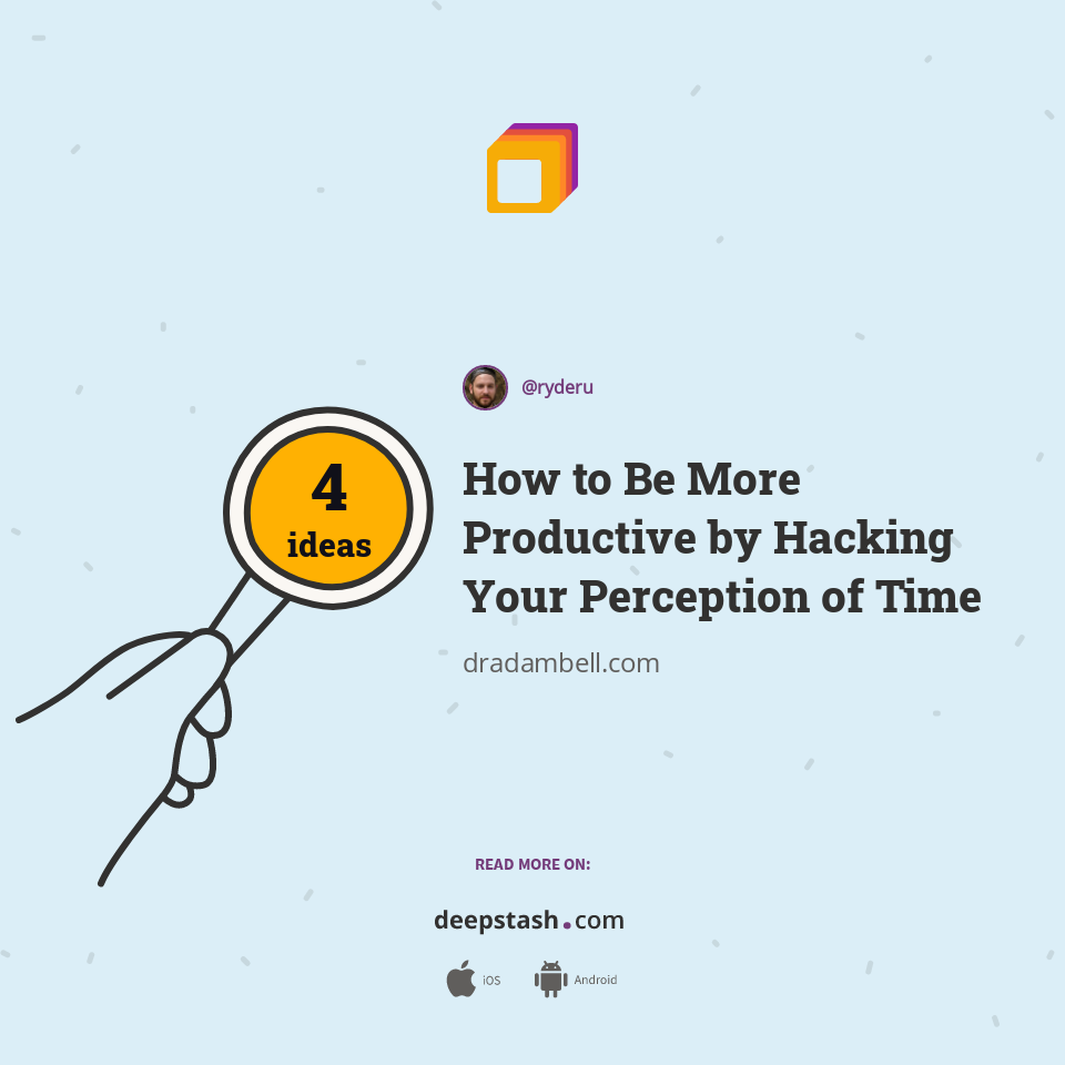 How to Be More Productive by Hacking Your Perception of Time - Deepstash