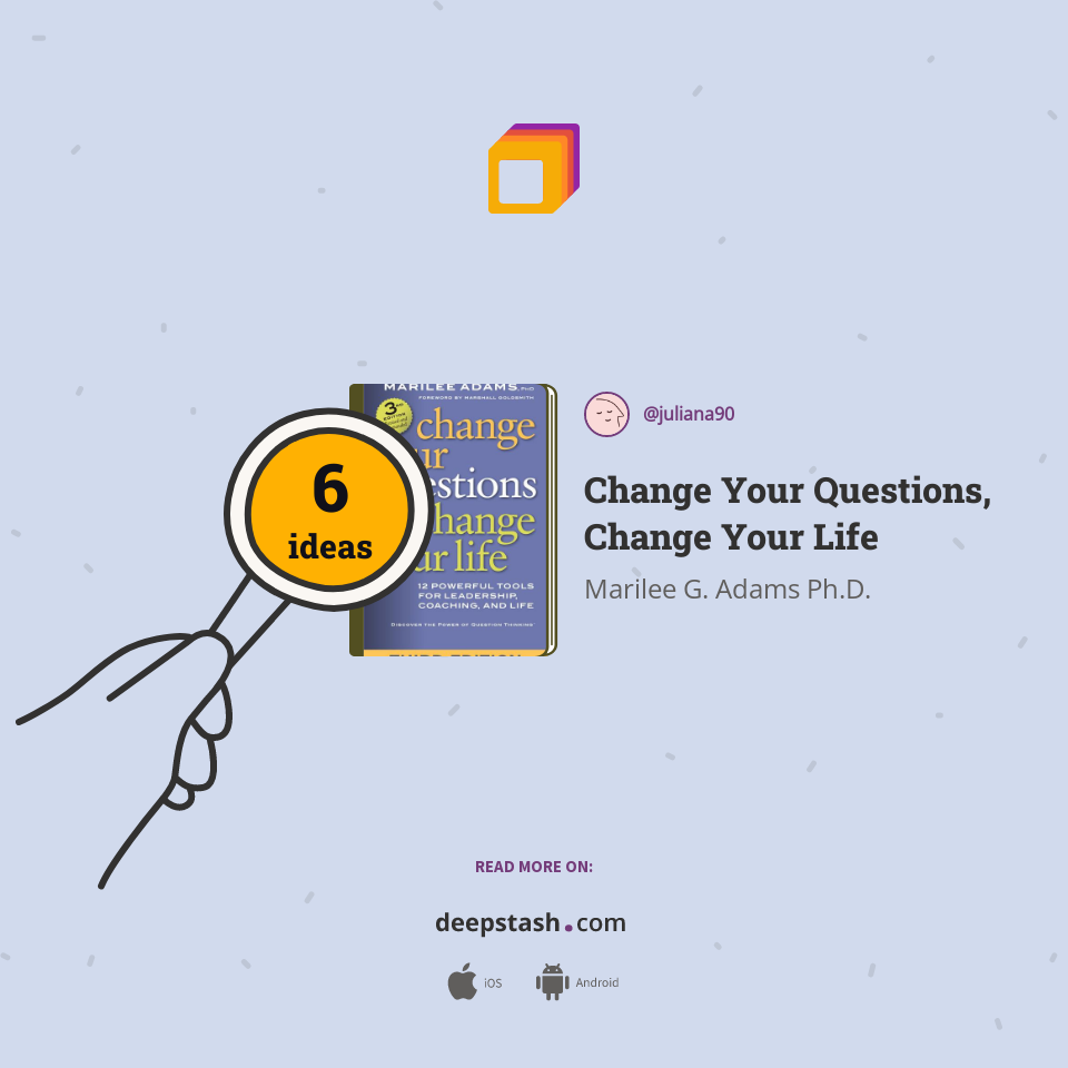 Change Your Questions, Change Your Life | Deepstash