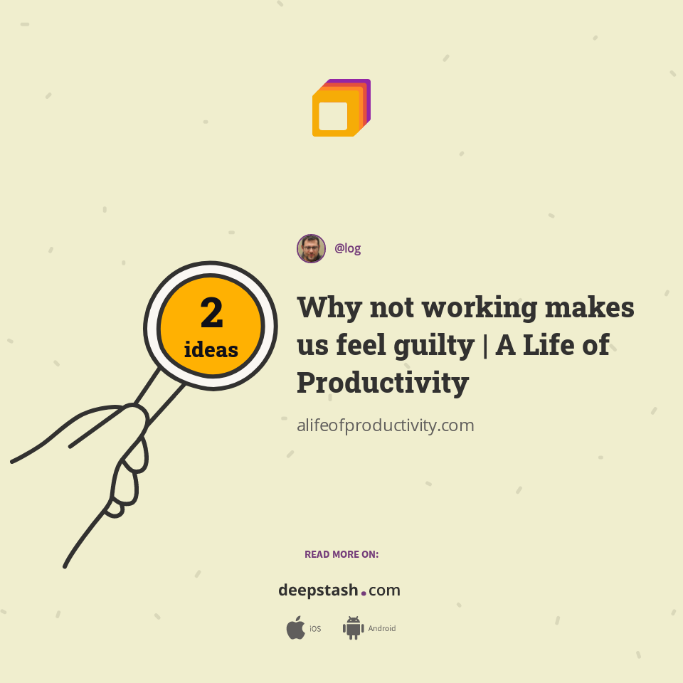 Why not working makes us feel guilty | A Life of Productivity - Deepstash