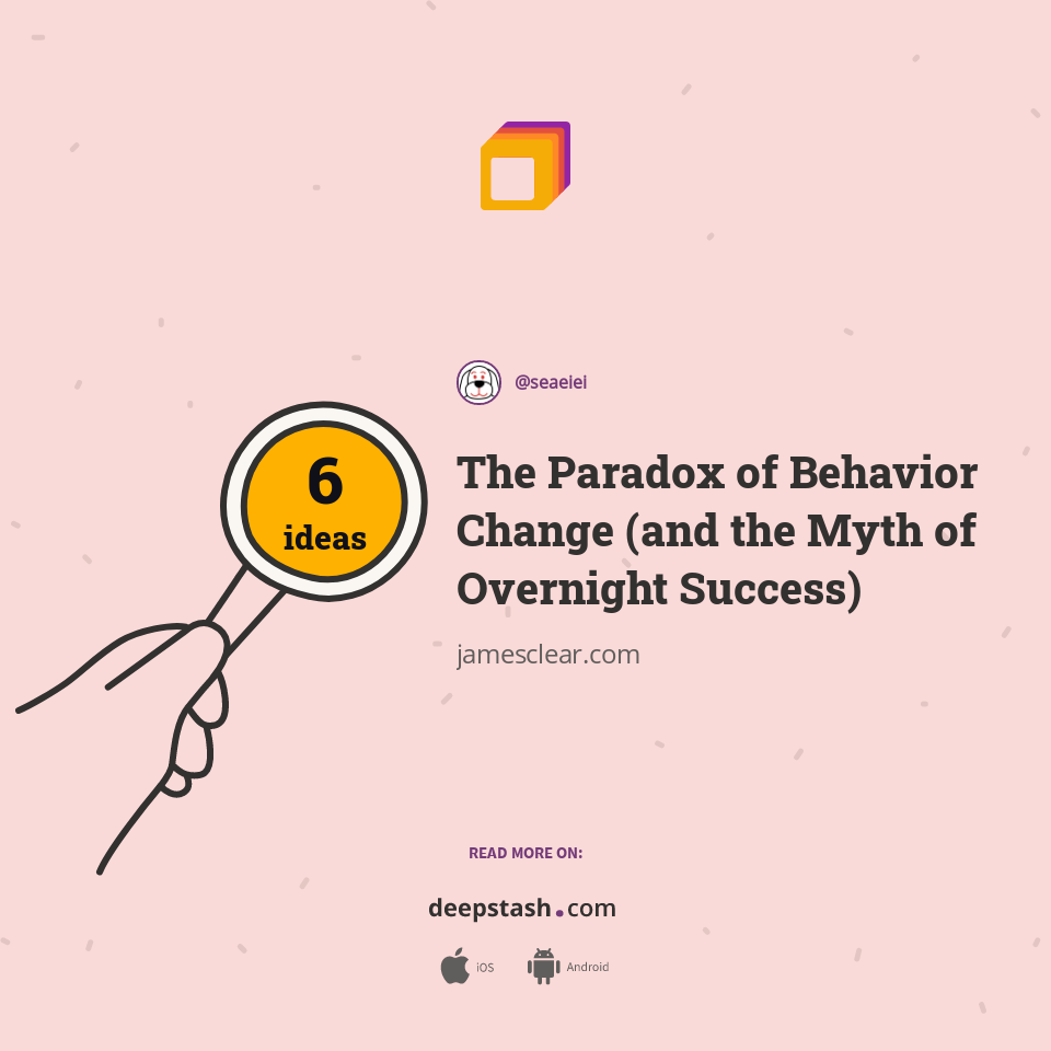The Paradox of Behavior Change (and the Myth of Overnight Success) - Deepstash