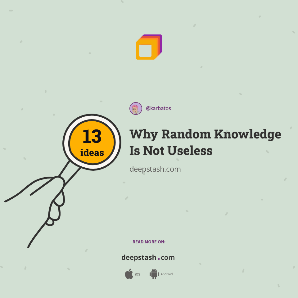 Why Random Knowledge Is Not Useless - Deepstash