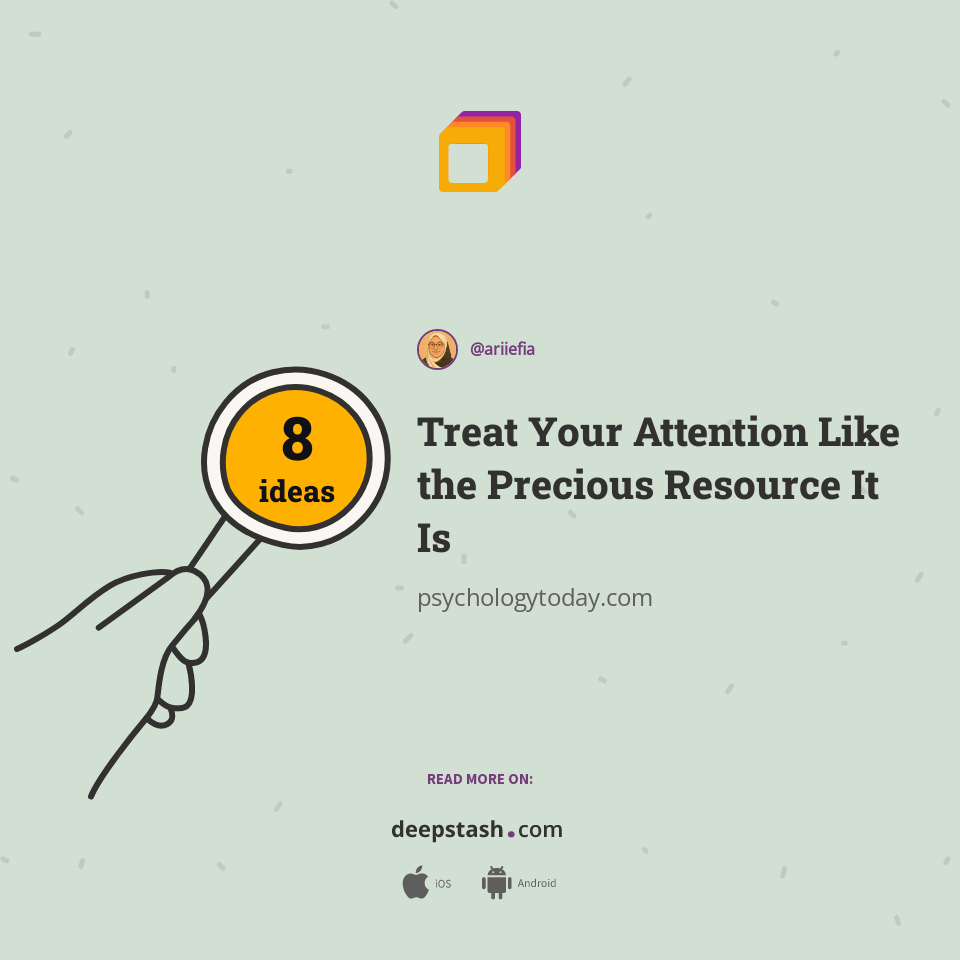 Treat Your Attention Like the Precious Resource It Is - Deepstash