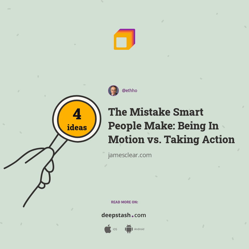 The Mistake Smart People Make: Being In Motion vs. Taking Action - Deepstash