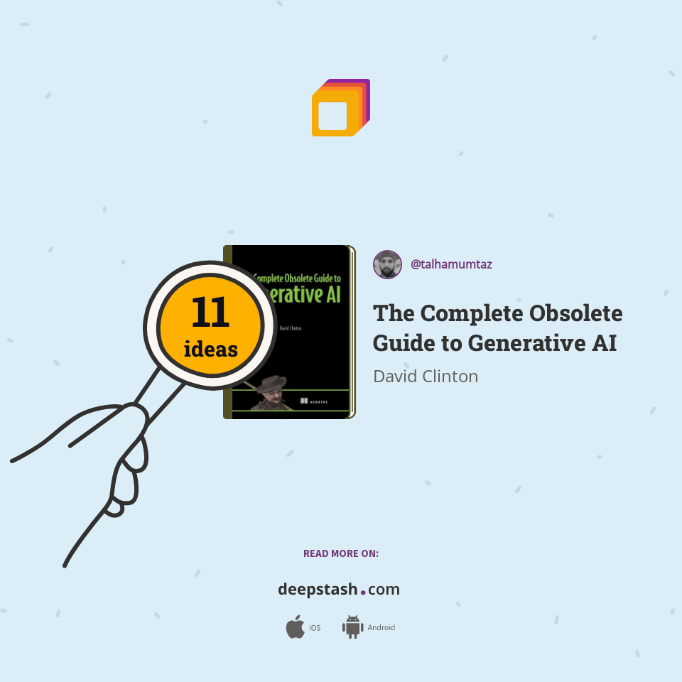 The Complete Obsolete Guide to Generative AI - Deepstash