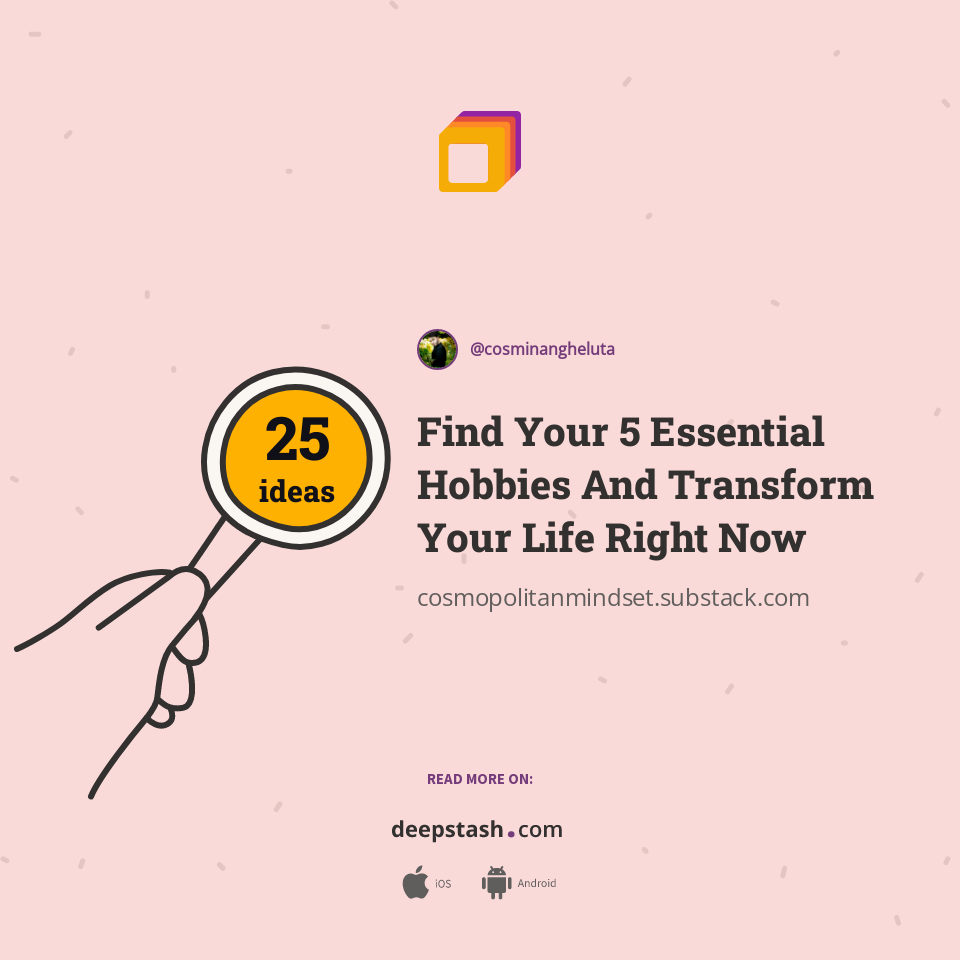 Find Your 5 Essential Hobbies And Transform Your Life Right Now Deepstash