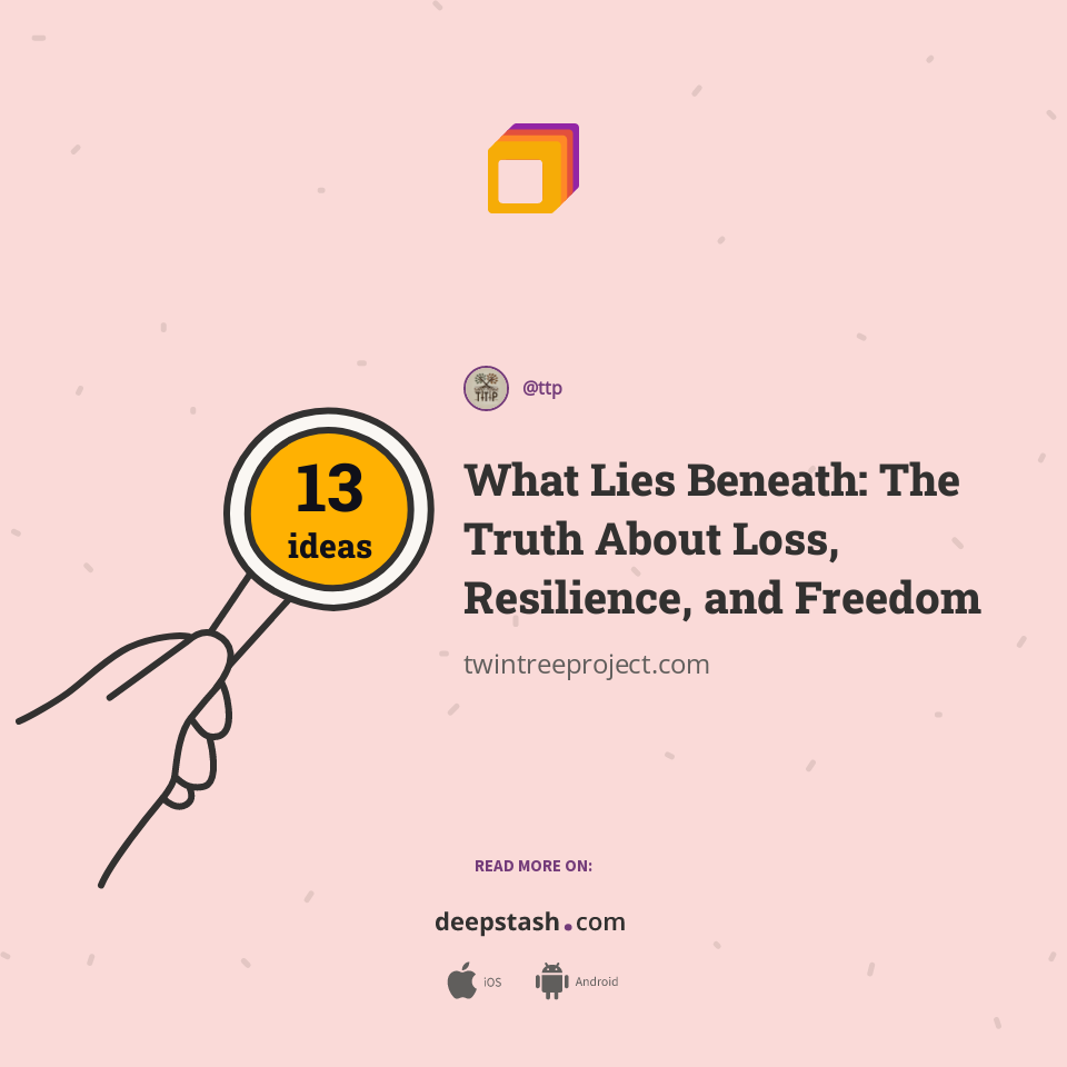 What Lies Beneath: The Truth About Loss, Resilience, and Freedom - Deepstash