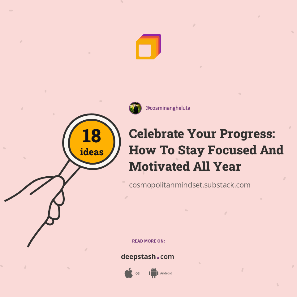 Celebrate Your Progress: How To Stay Focused And Motivated All Year - Deepstash