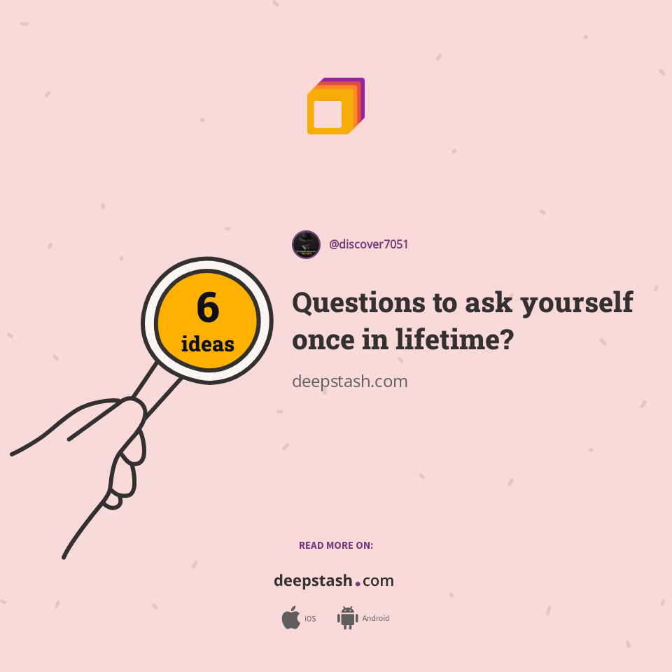 Questions to ask yourself once in lifetime? - Deepstash