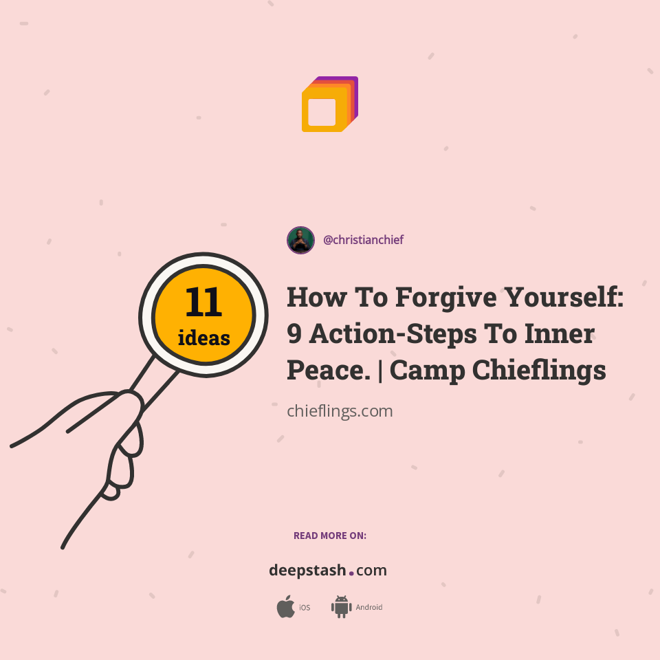 How To Forgive Yourself: 9 Action-Steps To Inner Peace. | Camp Chieflings - Deepstash