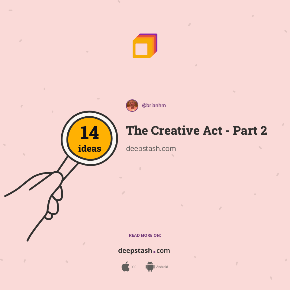 The Creative Act - Part 2 - Deepstash