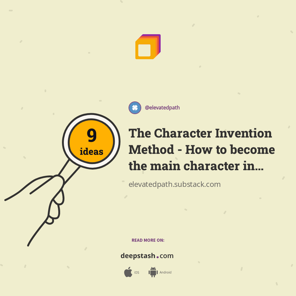 The Character Invention Method - How to become the main character in YOUR LIFE - Deepstash