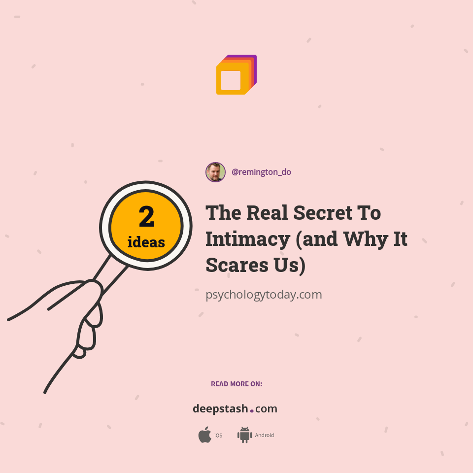 The Real Secret To Intimacy (and Why It Scares Us) | Key Ideas | Deepstash