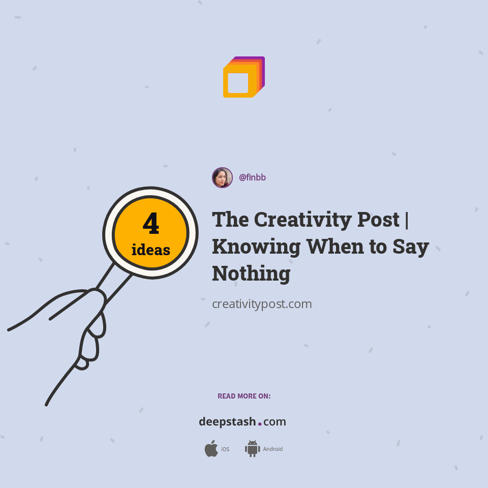 The Creativity Post | Knowing When to Say Nothing | Key Ideas | Deepstash