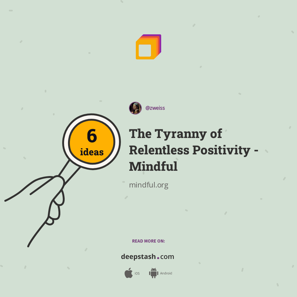 The Tyranny of Relentless Positivity - Mindful - Deepstash