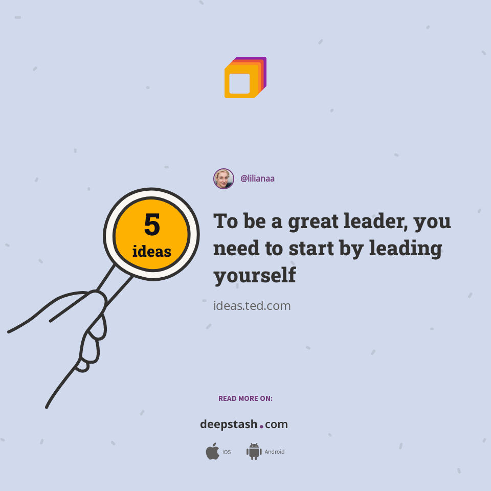 To be a great leader, you need to start by leading yourself | Deepstash
