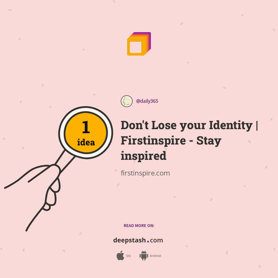 Don't Lose your Identity | Firstinspire - Stay inspired | Deepstash
