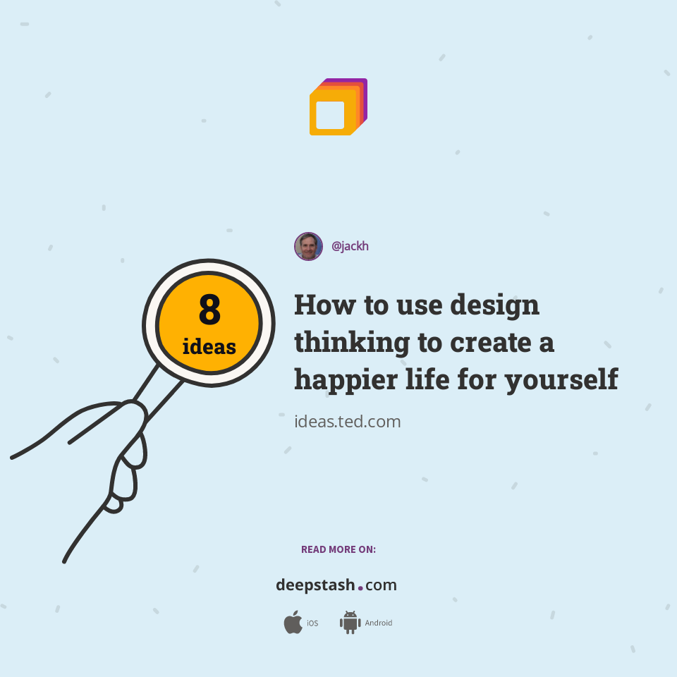 How to use design thinking to create a happier life for yourself - Deepstash