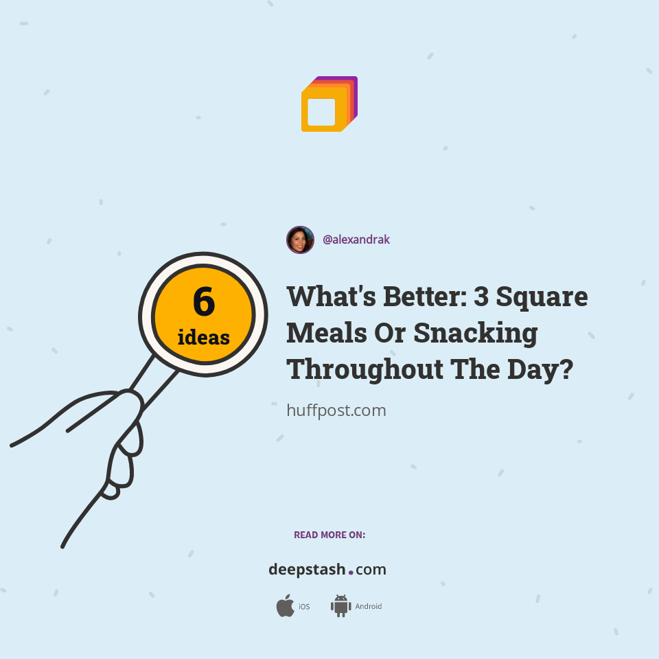 What's Better: 3 Square Meals Or Snacking Throughout The Day? | Deepstash