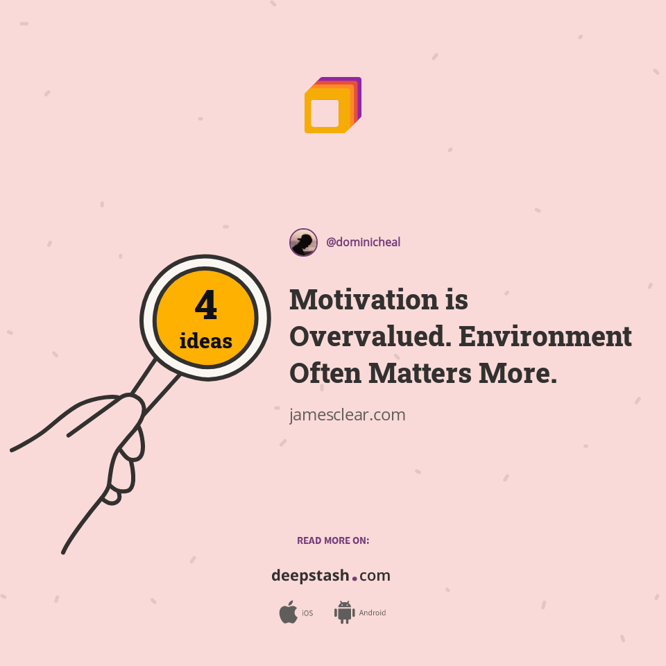 Motivation is Overvalued. Environment Often Matters More. - Deepstash