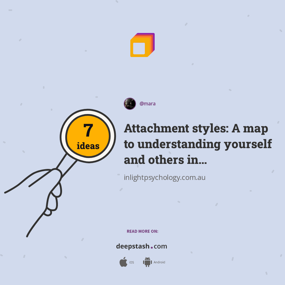 Attachment styles: A map to understanding yourself and others in relationships - Deepstash