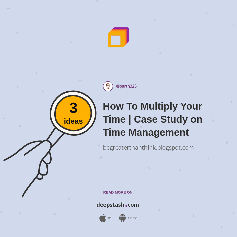 How To Multiply Your Time | Case Study on Time Management - Deepstash