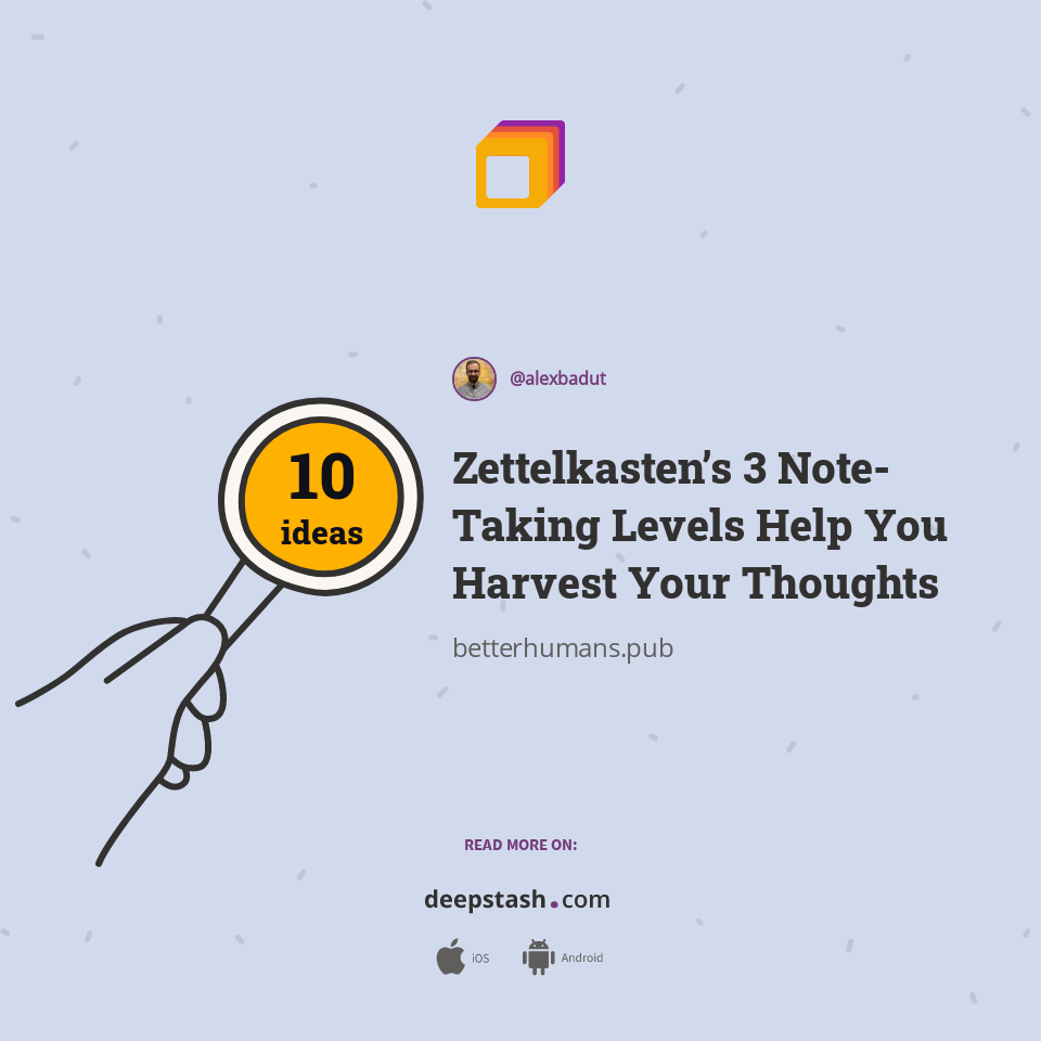 Zettelkasten’s 3 Note-Taking Levels Help You Harvest Your Thoughts ...