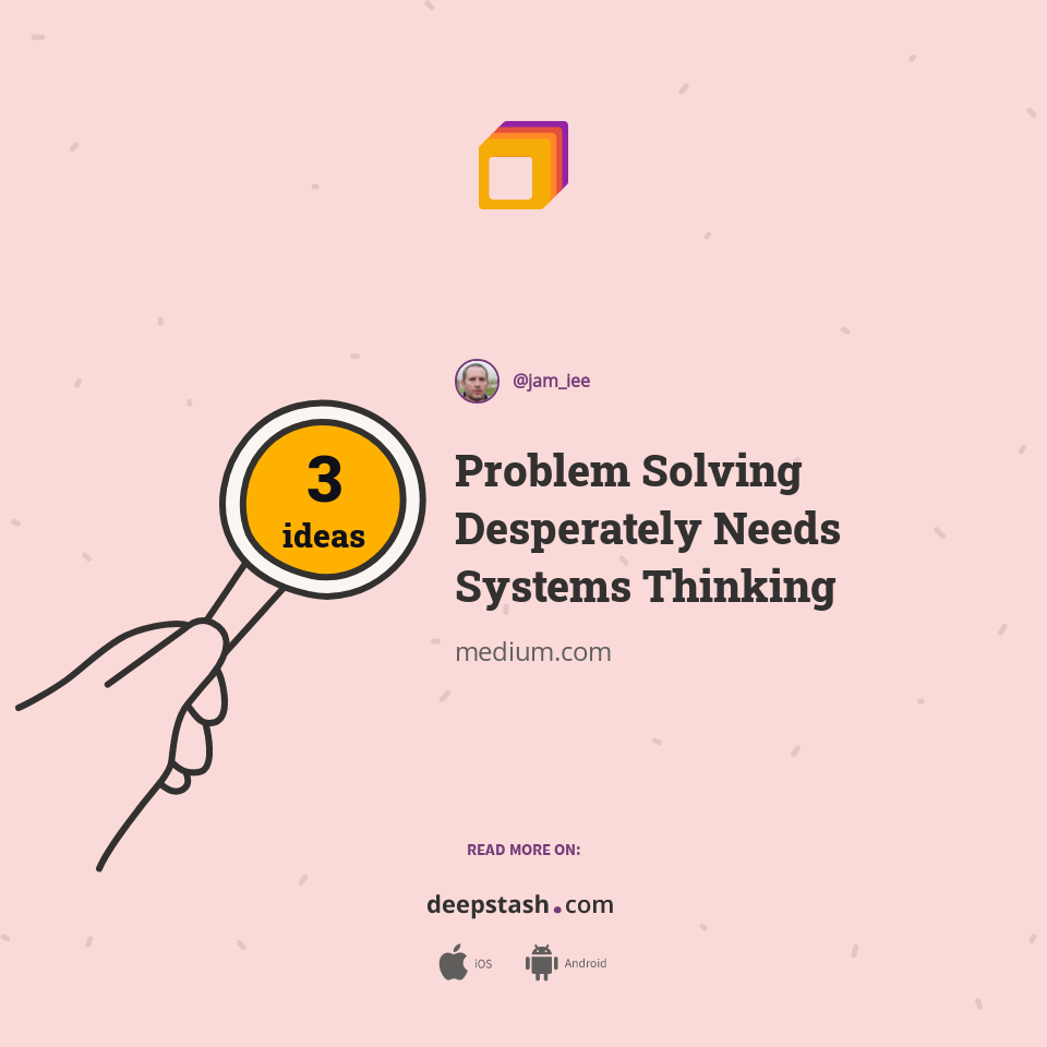 Problem Solving Desperately Needs Systems Thinking - Deepstash