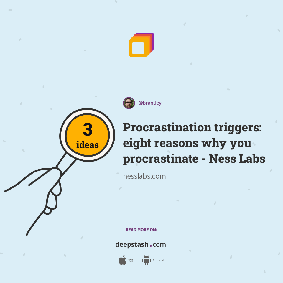 Procrastination triggers: eight reasons why you procrastinate - Ness Labs - Deepstash