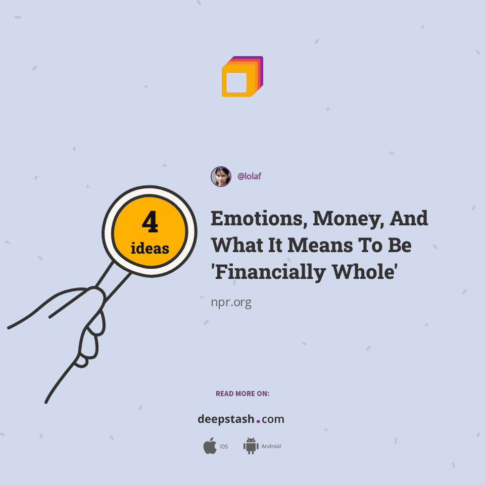 Emotions, Money, And What It Means To Be 'Financially Whole' - Deepstash