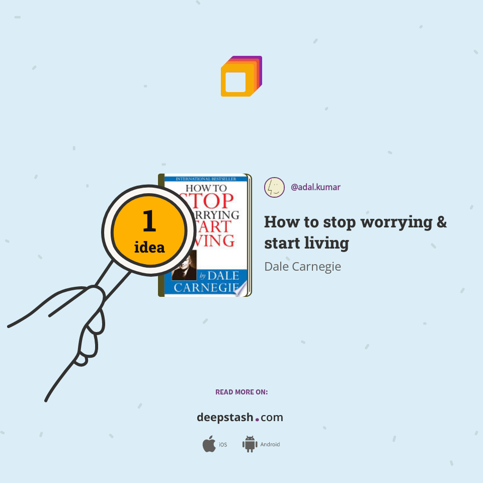 How to stop worrying & start living | Key Ideas | Deepstash