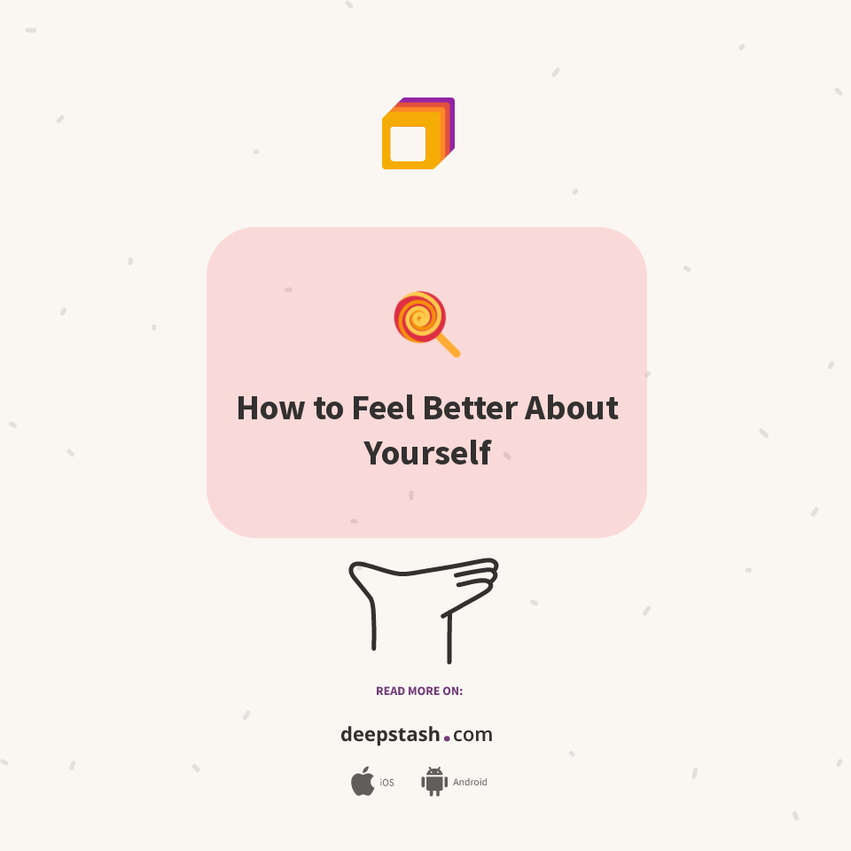 How to Feel Better About Yourself - Deepstash