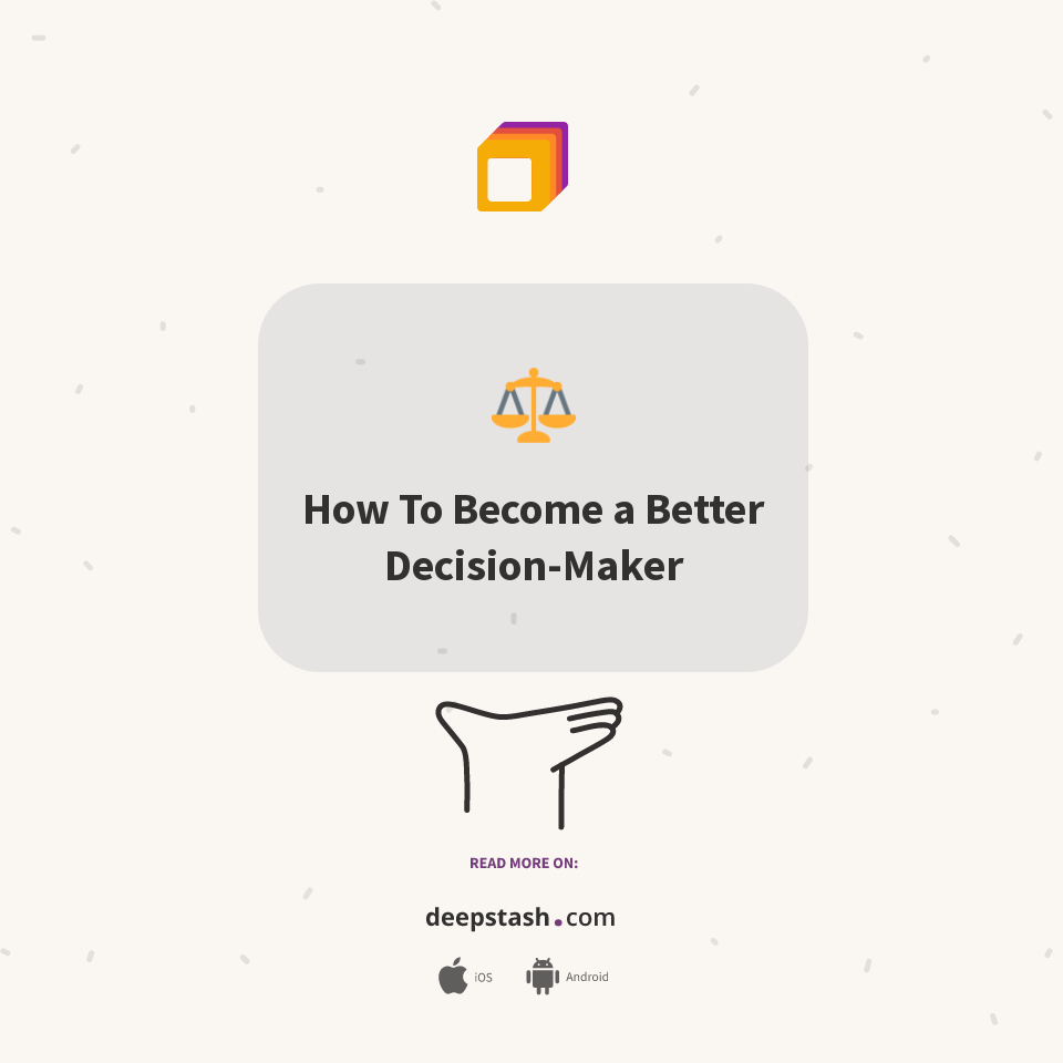 How To Become a Better Decision-Maker - Deepstash