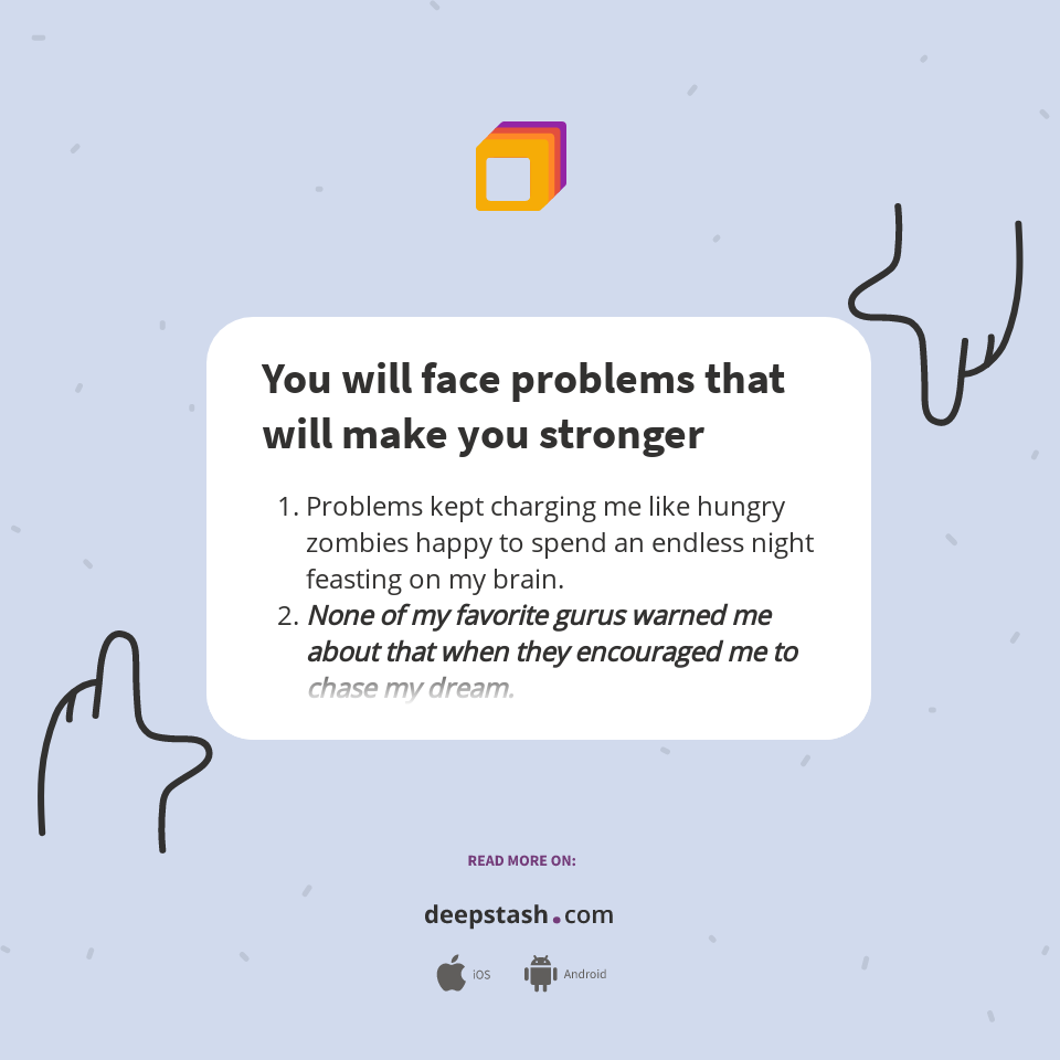 You will face problems that will make you stronger - Deepstash