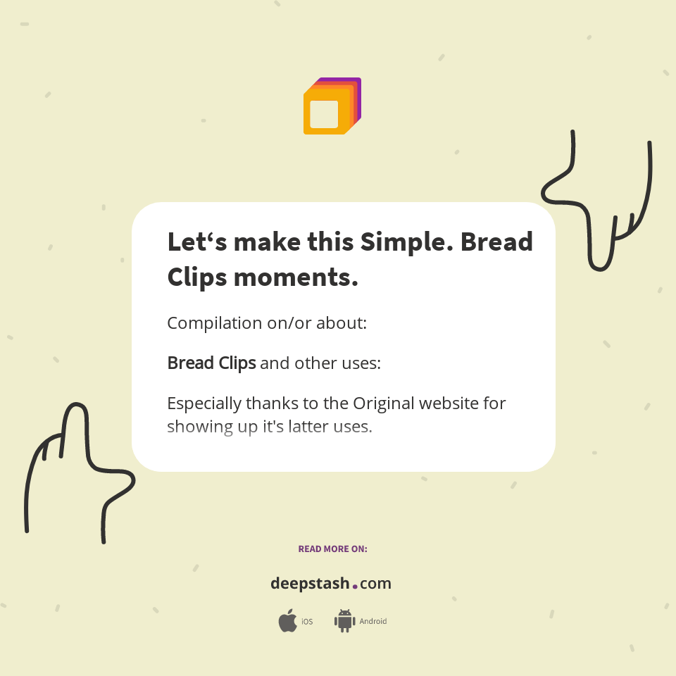 Let‘s make this Simple. Bread Clips moments. - Deepstash